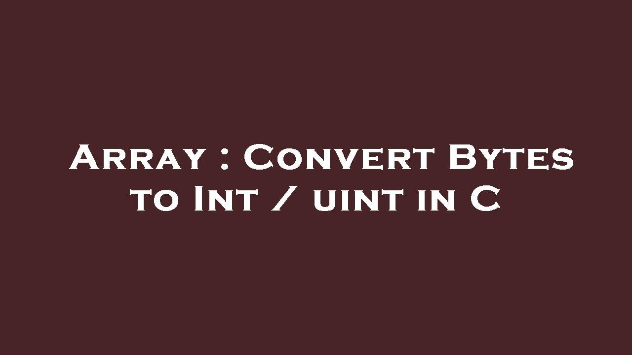 Array : Convert Bytes to Int / uint in C