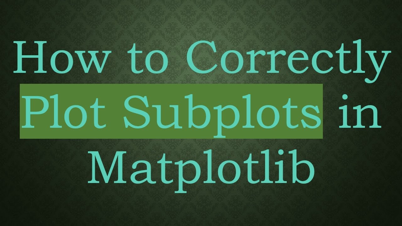 How to Correctly Plot Subplots in Matplotlib