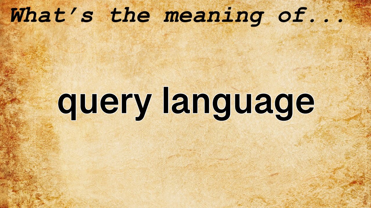 Query Language Meaning : Definition of Query Language
