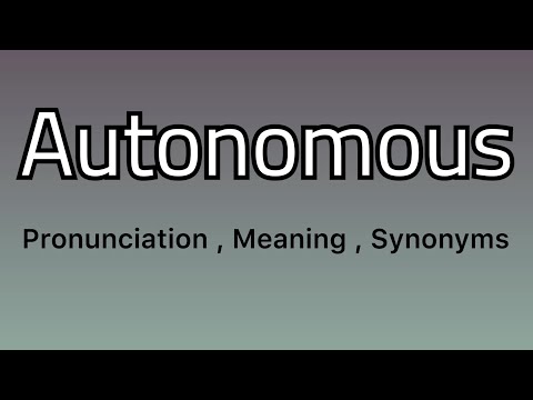 Autonomous meaning ; Autonomous pronunciation ; Autonomous synonyms