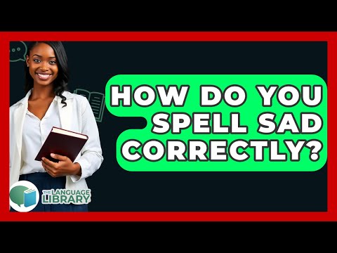 How Do You Spell Sad Correctly? - The Language Library