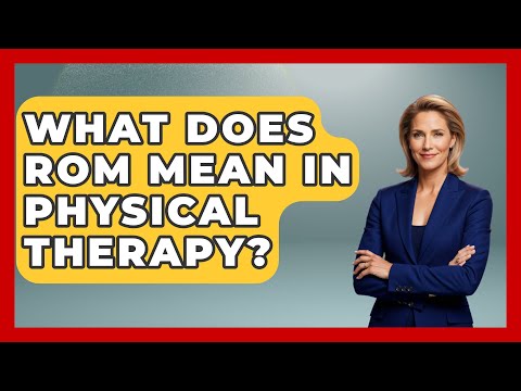 What Does ROM Mean In Physical Therapy? - Orthopedic Support Network