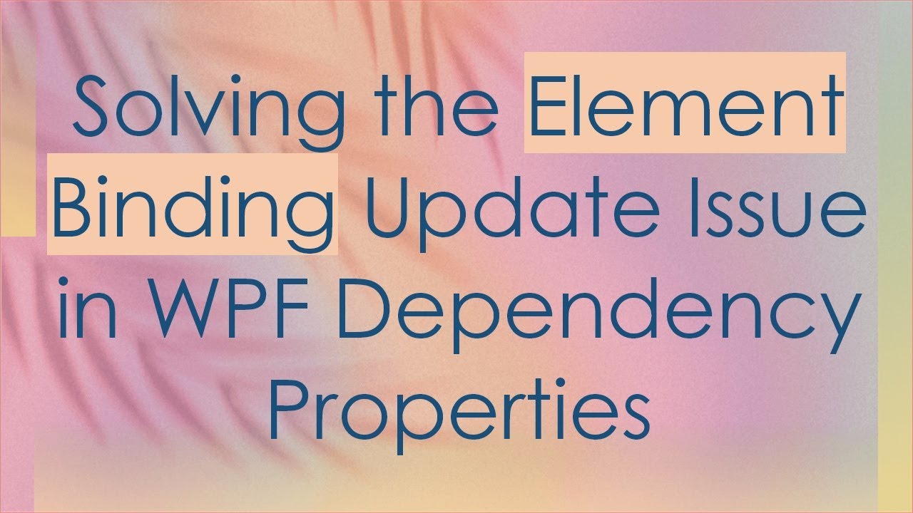 Solving the Element Binding Update Issue in WPF Dependency Properties