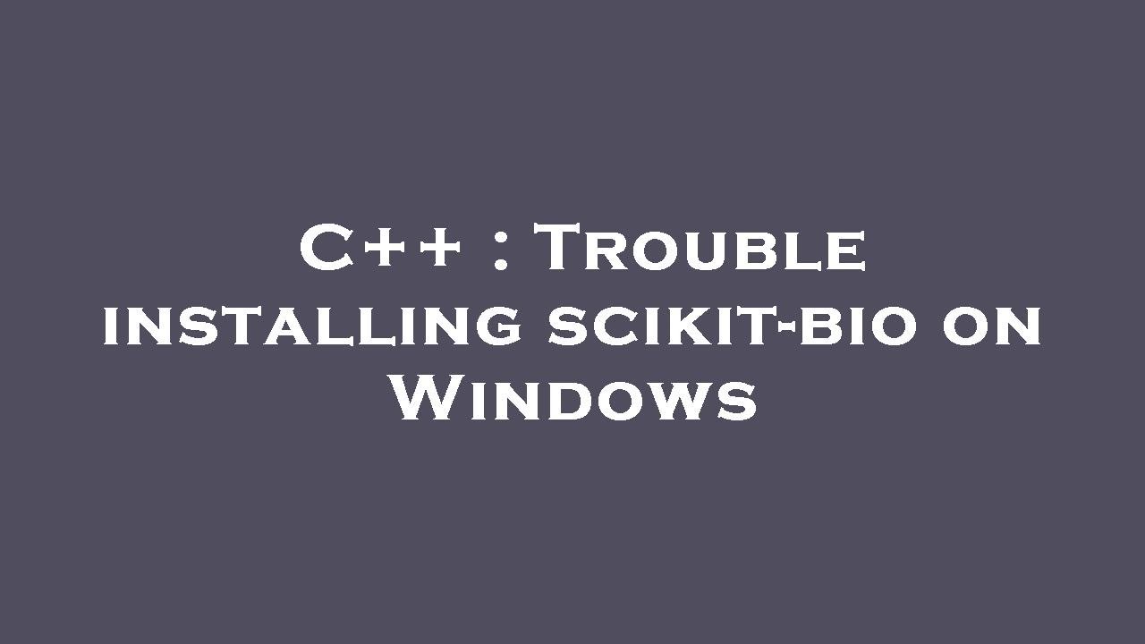 C++ : Trouble installing scikit-bio on Windows