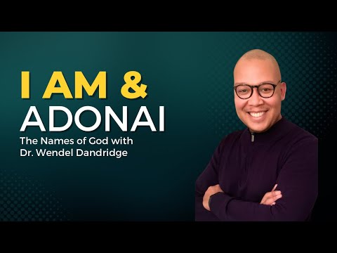 The Names of God - “I AM and Adonia” with Dr. Wendel Dandridge