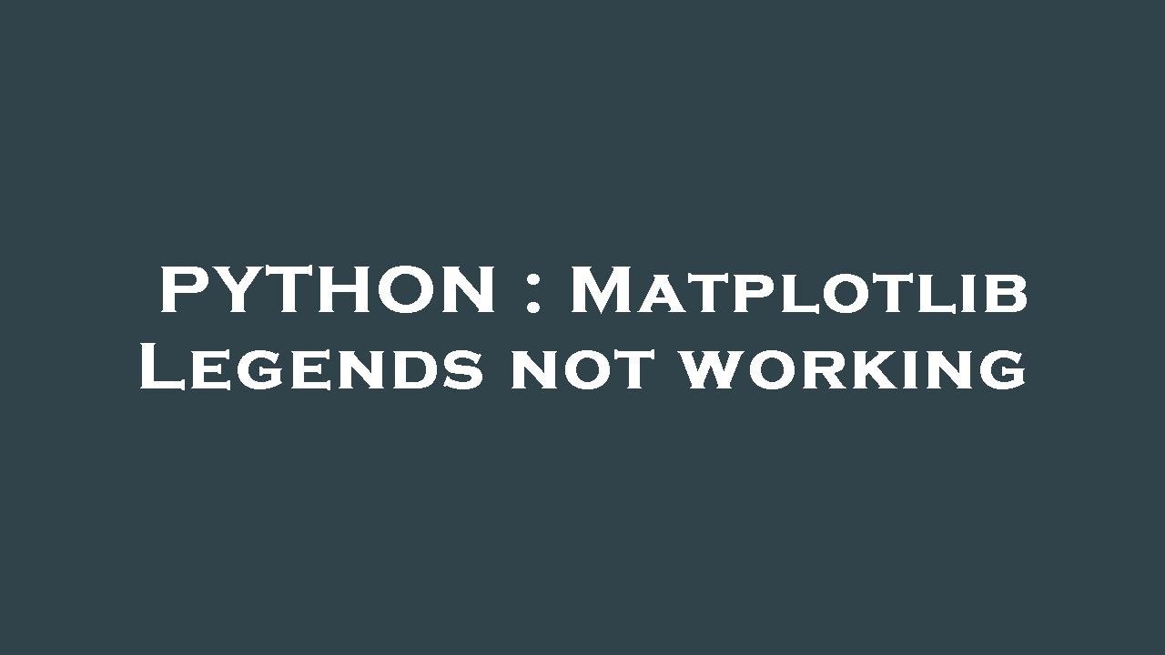 PYTHON : Matplotlib Legends not working
