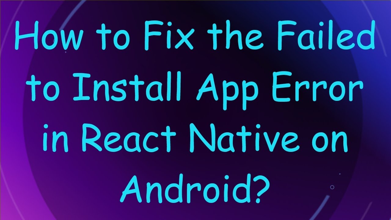 How to Fix the Failed to Install App Error in React Native on Android?