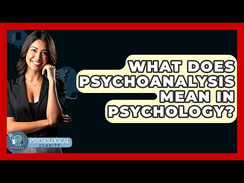 What Does Psychoanalysis Mean In Psychology? - Psychological Clarity