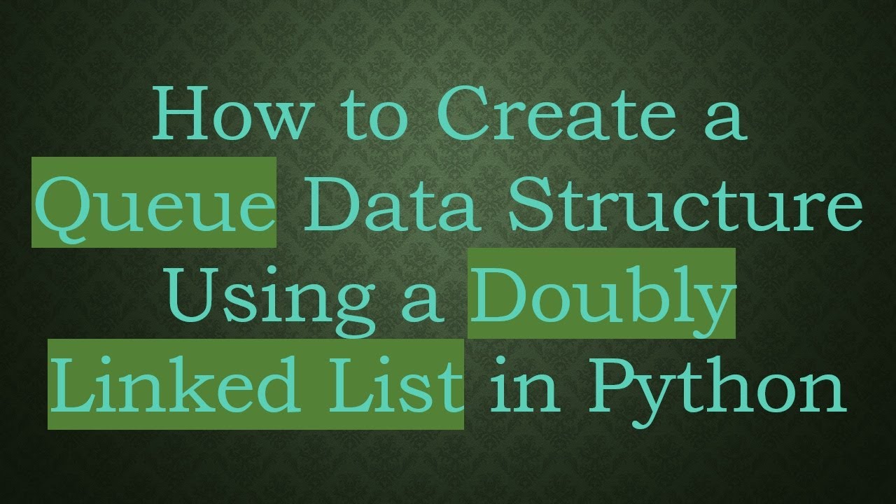 How to Create a Queue Data Structure Using a Doubly Linked List in Python