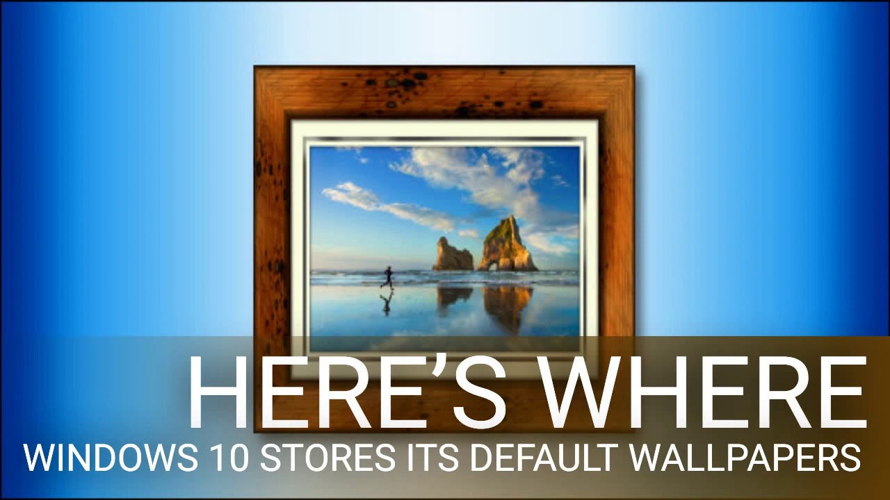 Here’s Where Windows 10 Stores Its Default Wallpapers