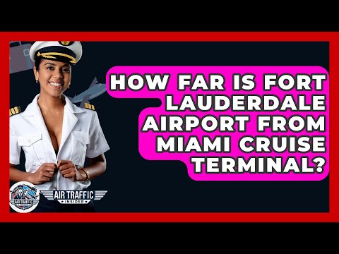How Far Is Fort Lauderdale Airport From Miami Cruise Terminal? - Air Traffic Insider