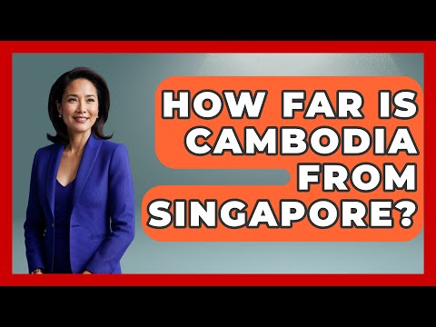 How Far Is Cambodia From Singapore? - Exploring Southeast Asia
