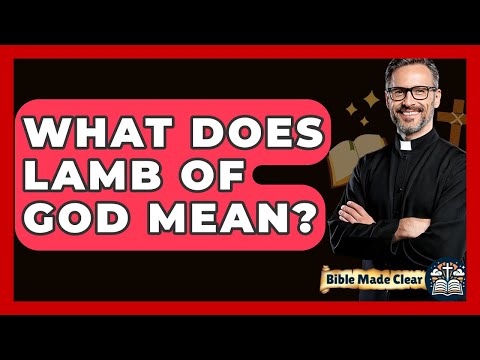 What Does Lamb Of God Mean? - BibleMadeClear.com