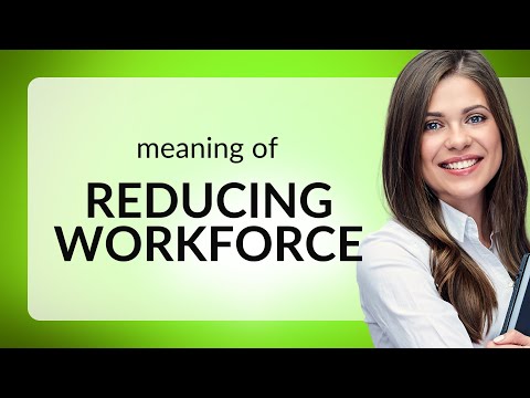 Reducing Workforce: Understanding Its Meaning and Context