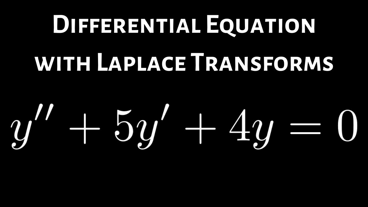 How to Solve a Differential Equation Using Laplace Transforms y'' + 5y' + 4y  = 0