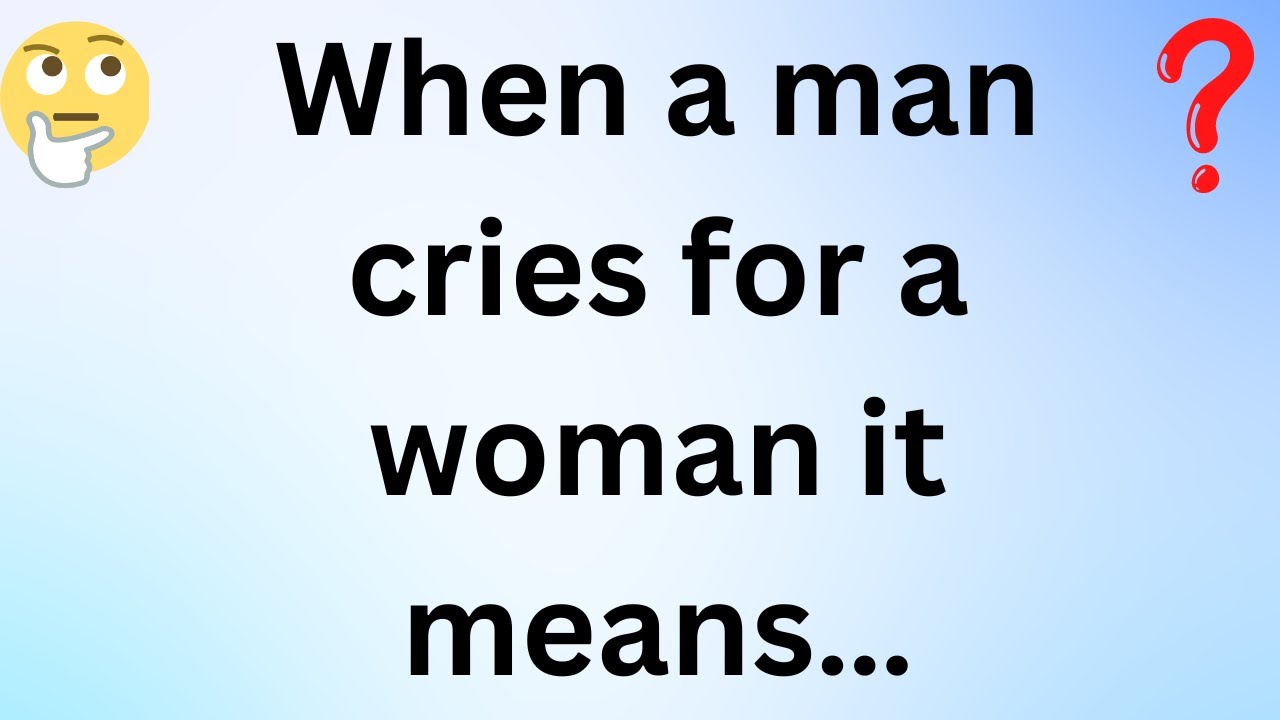 When a Man Cries For a Woman it Means… Interesting Psychology Facts About Human Behavior