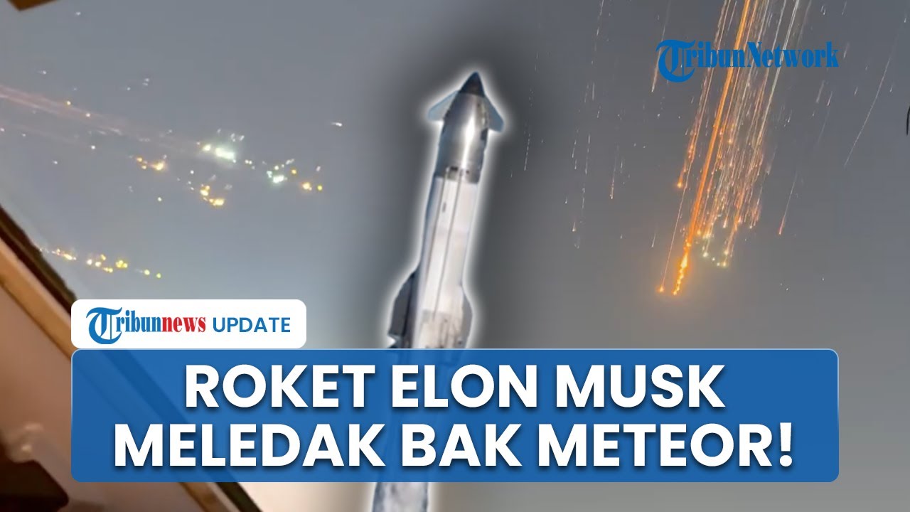 Detik-detik Roket SpaceX Starship Elon Musk Meledak di Luar Angkasa, Serpihannya Meluncur Bak ...