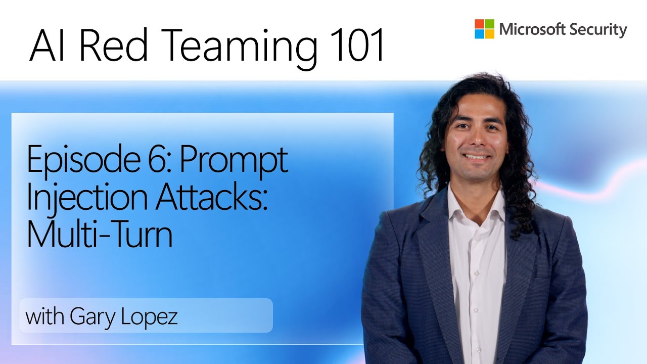 Episode 6: Prompt Injection Attacks: Multi-Turn | AI Red Teaming 101