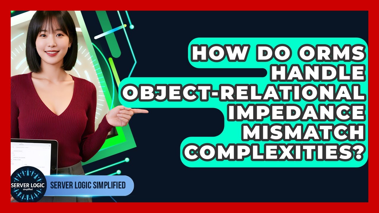 How Do ORMs Handle Object-relational Impedance Mismatch Complexities? - Server Logic Simplified