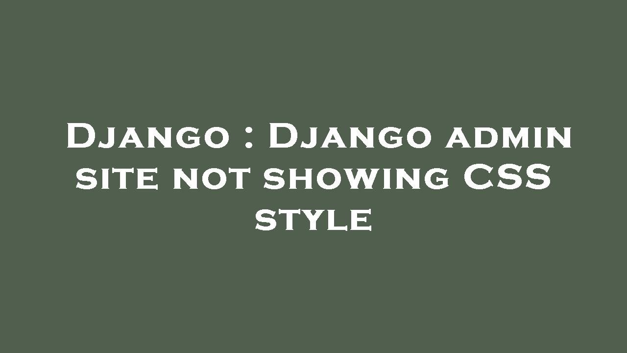 Django : Django admin site not showing CSS style