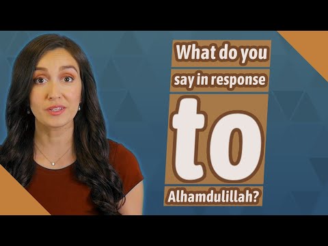 What do you say in response to Alhamdulillah?