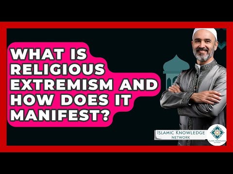 What Is Religious Extremism And How Does It Manifest? - Islamic Knowledge Network