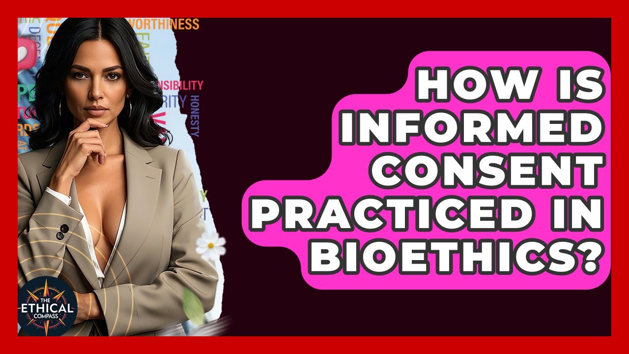 How Is Informed Consent Practiced In Bioethics? - The Ethical Compass