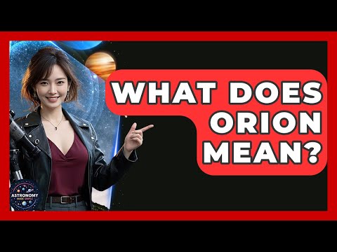 What Does Orion Mean? - Astronomy Made Simple