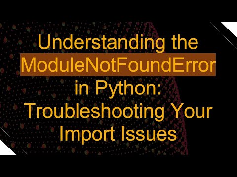 Understanding the ModuleNotFoundError in Python: Troubleshooting Your Import Issues