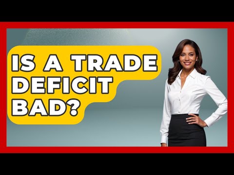 Is A Trade Deficit Bad? - Learn About Economics