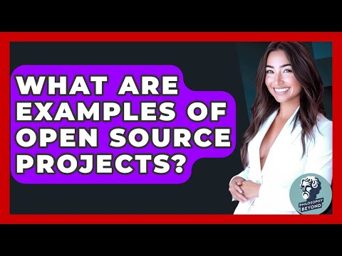 What Are Examples Of Open Source Projects? - Philosophy Beyond