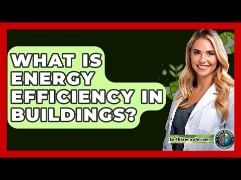 What Is Energy Efficiency In Buildings? - Earth Science Answers