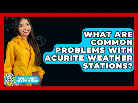 What Are Common Problems With AcuRite Weather Stations? - Weather Watchdog
