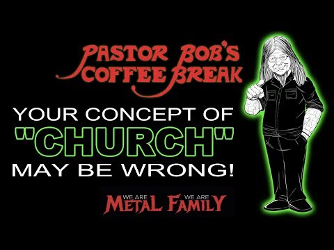 "YOUR CONCEPT OF CHURCH MAY BE WRONG!" Pastor Bob's Coffee Break