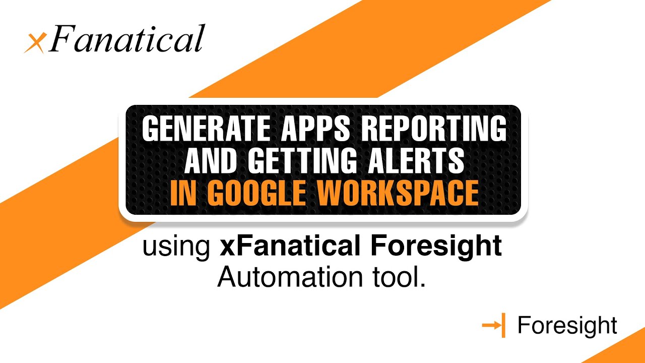 Generate apps reporting and getting alerts in Google Workspace using Foresight automation tool