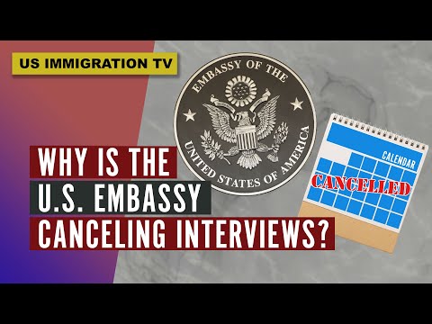 WHY IS THE U.S. EMBASSY CANCELING INTERVIEWS?