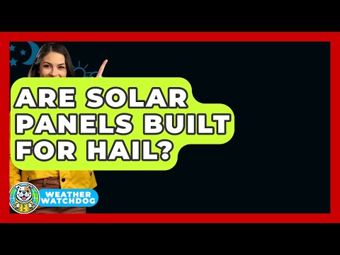 Are Solar Panels Built For Hail? - Weather Watchdog
