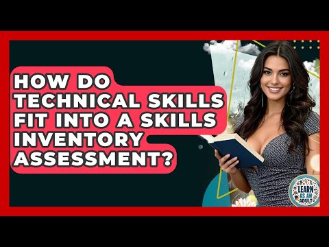 How Do Technical Skills Fit Into A Skills Inventory Assessment? - Learn As An Adult