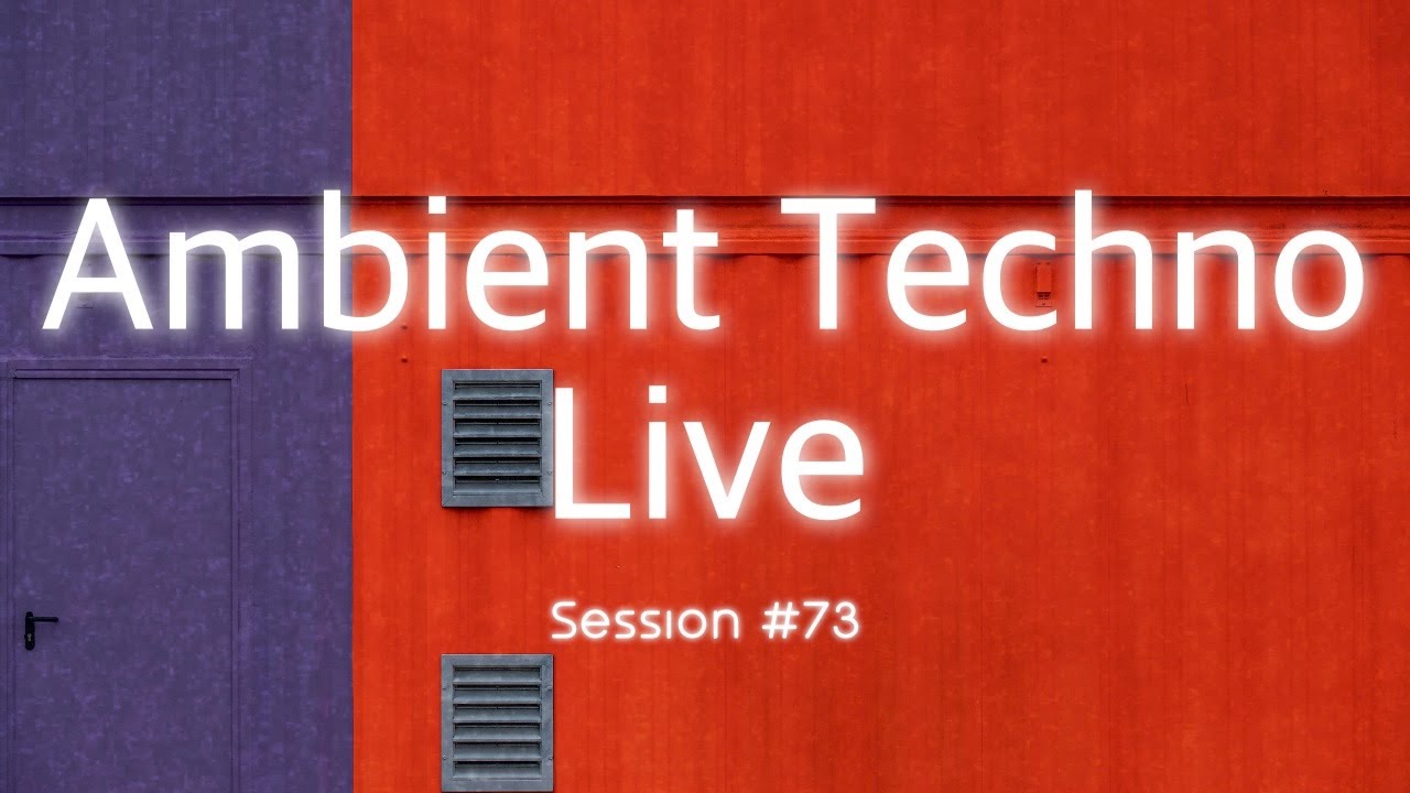Ambient Techno Live  / Session 73