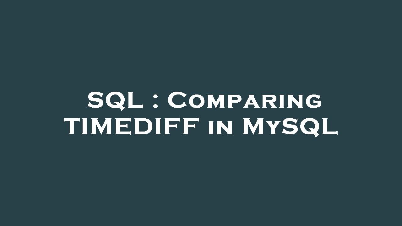 SQL : Comparing TIMEDIFF in MySQL