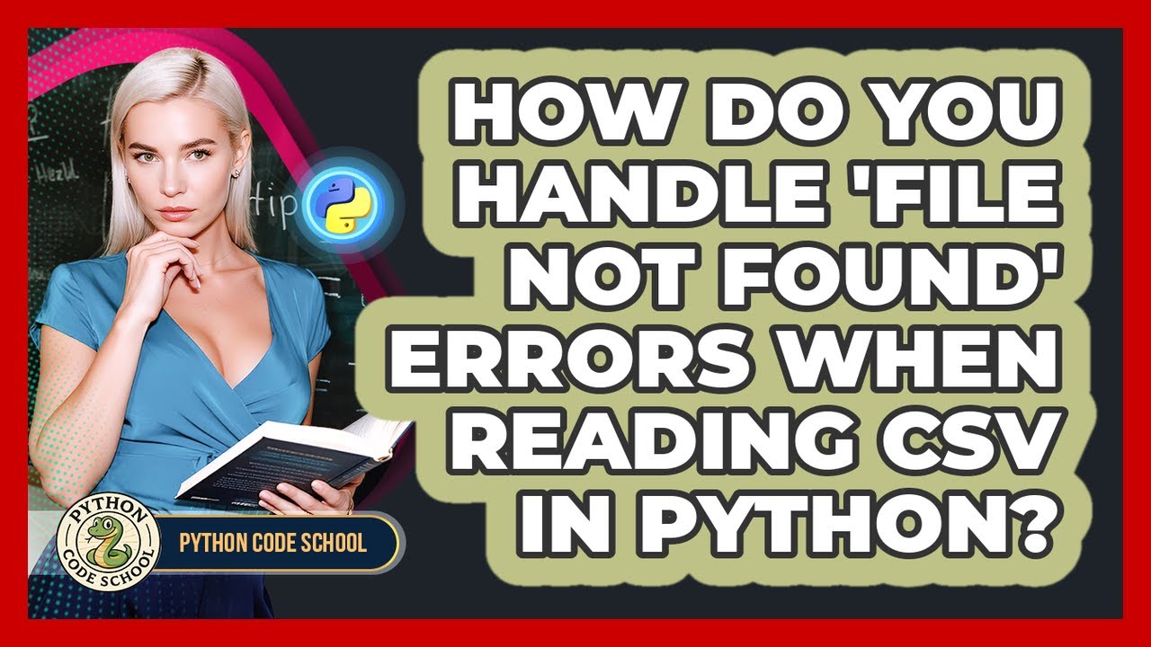 How Do You Handle 'file Not Found' Errors When Reading CSV In Python? - Python Code School