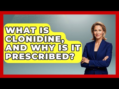 What Is Clonidine, And Why Is It Prescribed? - Pharmaceutical Insights