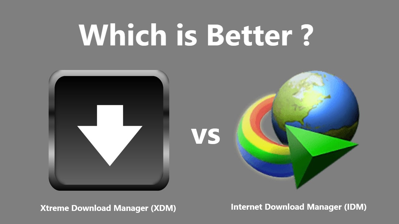 Which is Better ? Xtreme Download Manager or Internet Download Manager.