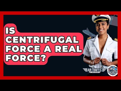 Is Centrifugal Force A Real Force? - Air Traffic Insider