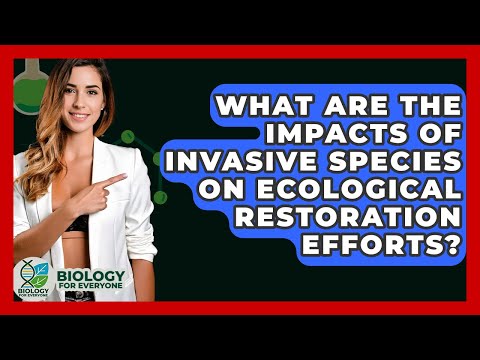 What Are The Impacts Of Invasive Species On Ecological Restoration Efforts? - Biology For Everyone