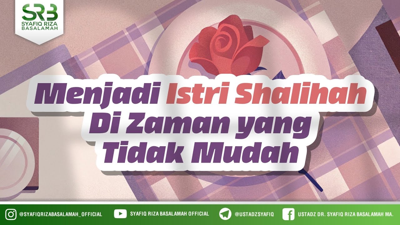 Menjadi Istri Shalihah Di Zaman Yang Tidak Mudah - Ustadz Dr Syafiq Riza Basalamah MA