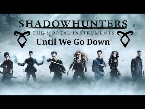 Shadowhunters/ Until We Go Down