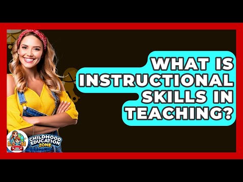 What Is Instructional Skills In Teaching? - Childhood Education Zone