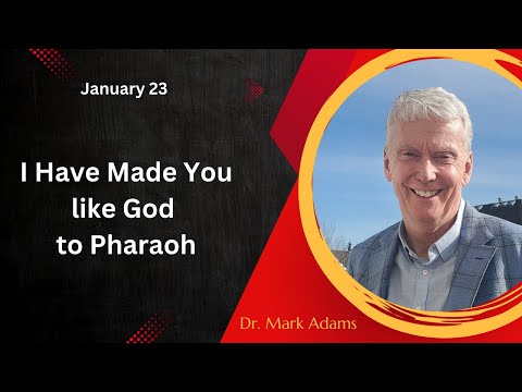 January 23: I have Made you like God to Pharaoh