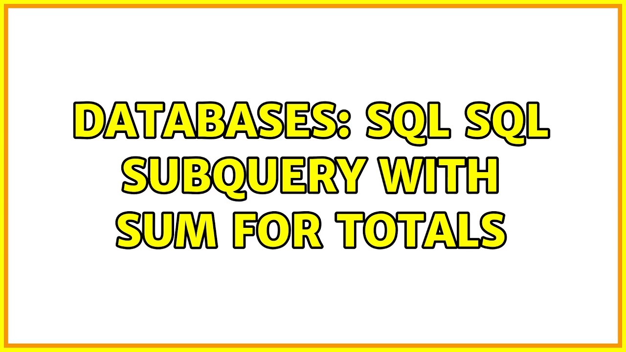 Databases: SQL sql subquery with SUM for totals